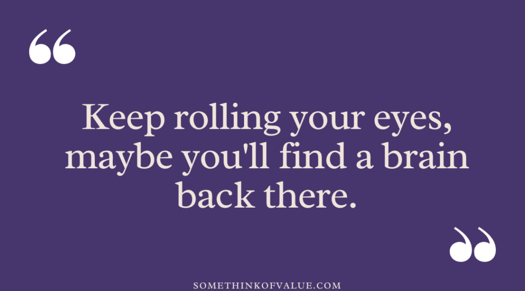 40 Best Comebacks for When Someone Rolls Their Eyes at You - Some Think ...